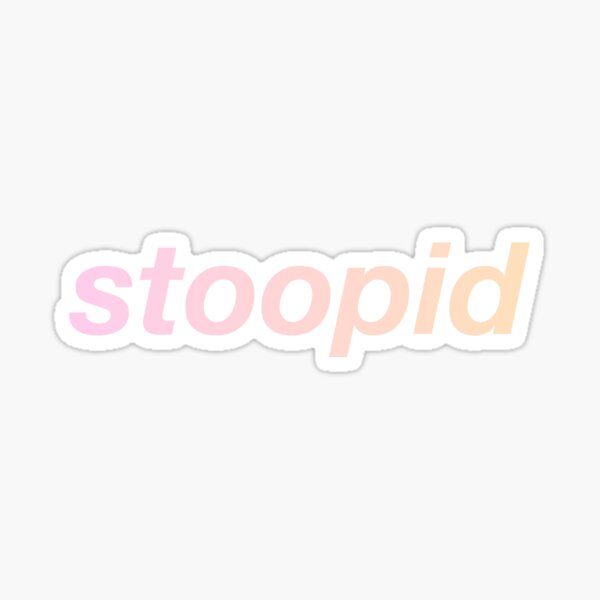 "stoopid " Sticker by allisontredwell | Redbubble