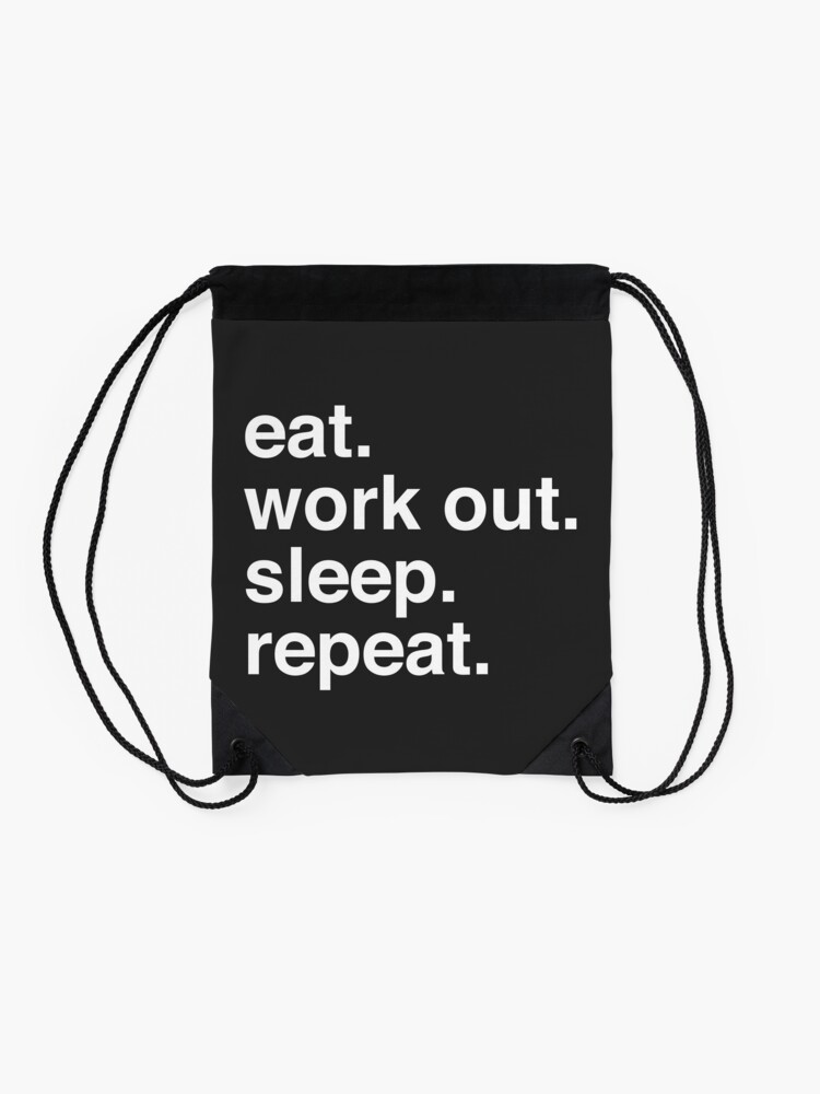 "Eat. Work Out. Sleep. Repeat II" Drawstring Bag for Sale by 01kath01 ...