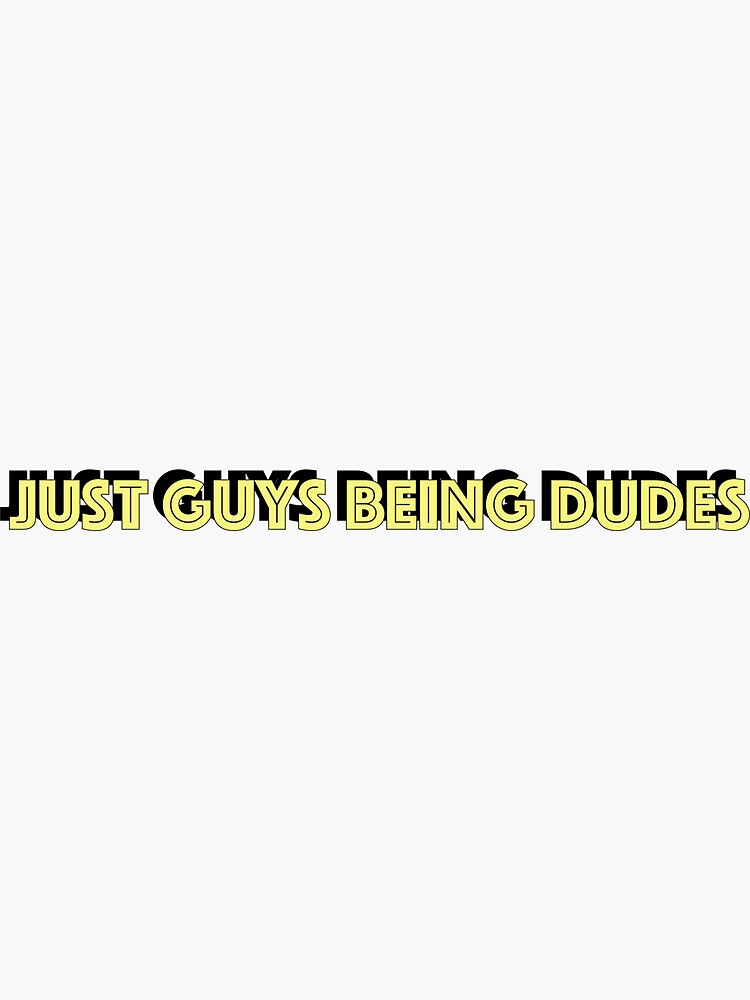 "Just guys being dudes sticker " Sticker for Sale by lilly-pad | Redbubble