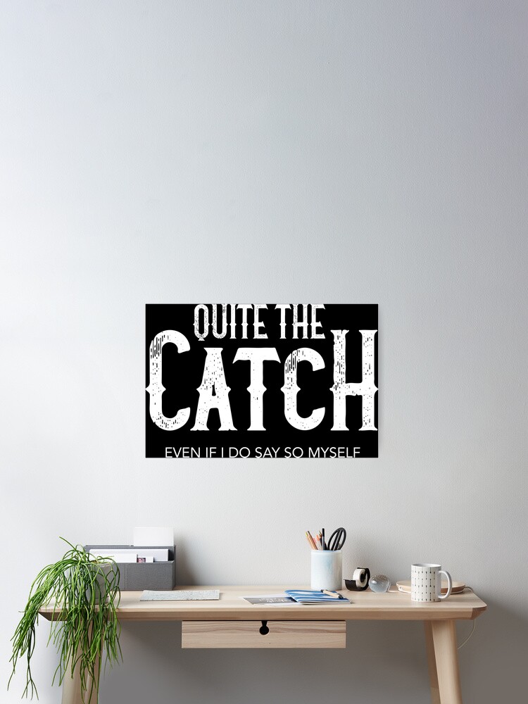 "Quite the Catch" Poster for Sale by ScottyWalters | Redbubble