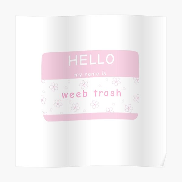 "hello my name is weeb trash" Poster for Sale by ohayomi | Redbubble