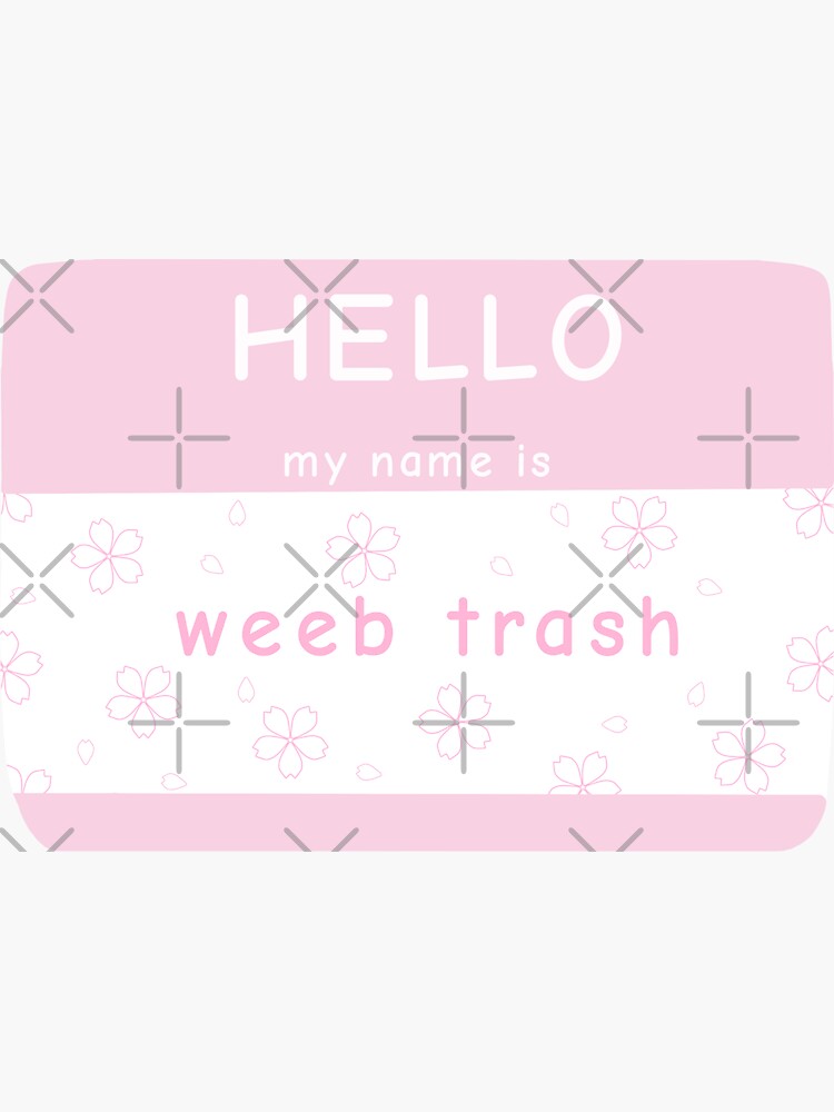 "hello my name is weeb trash" Sticker by ohayomi | Redbubble