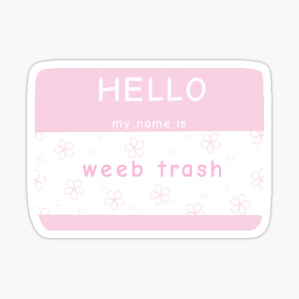 "hello my name is weeb trash" Sticker by ohayomi | Redbubble