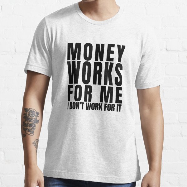"Money Works for me I don't work for it" T-shirt by Ait8 | Redbubble