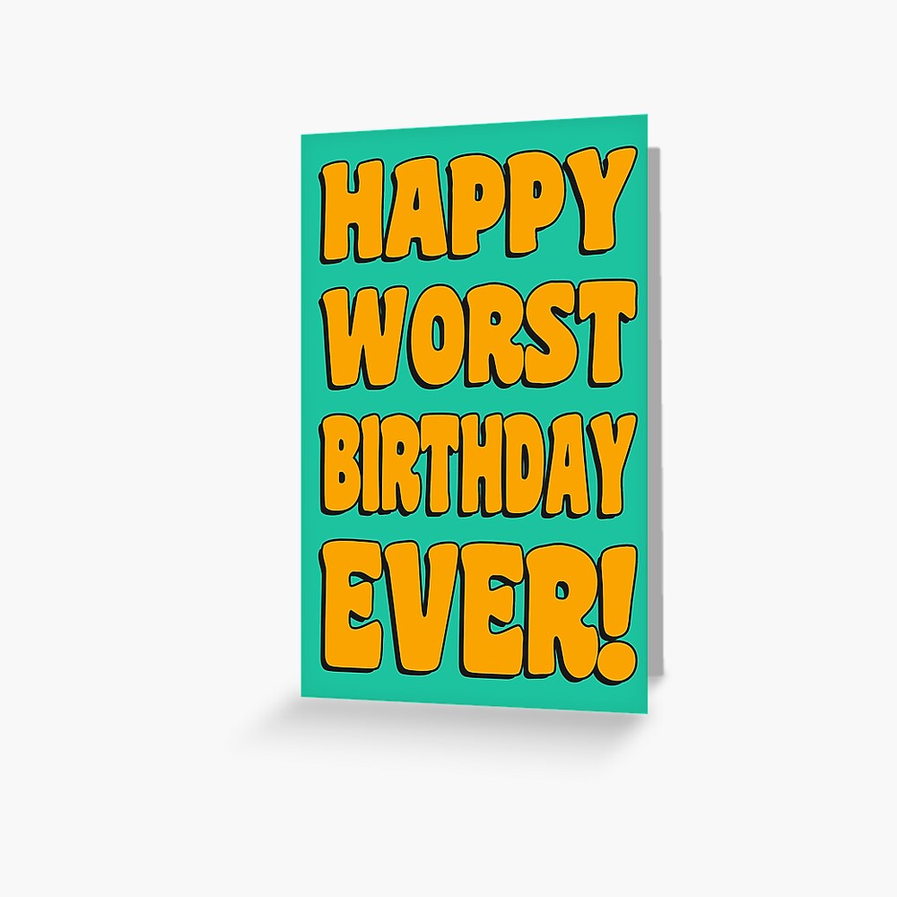 "Happy Worst Birthday Ever! | Birthday Card" Greeting Card by ...