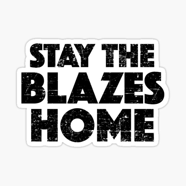 "Stay The Blazes Home" Sticker for Sale by TheFlying6 | Redbubble