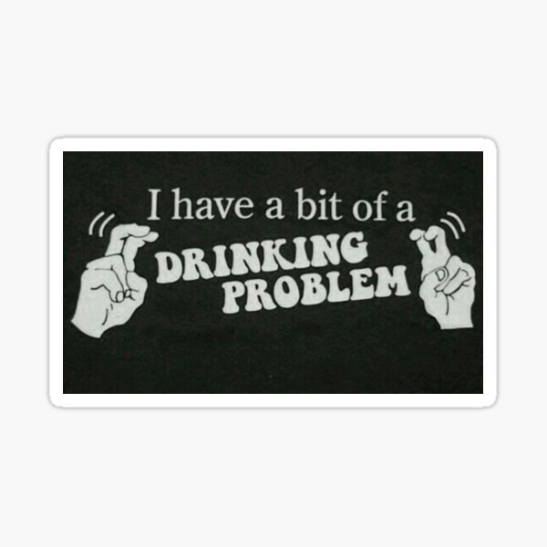 "drinking problem sticker " Sticker for Sale by jordanliv | Redbubble