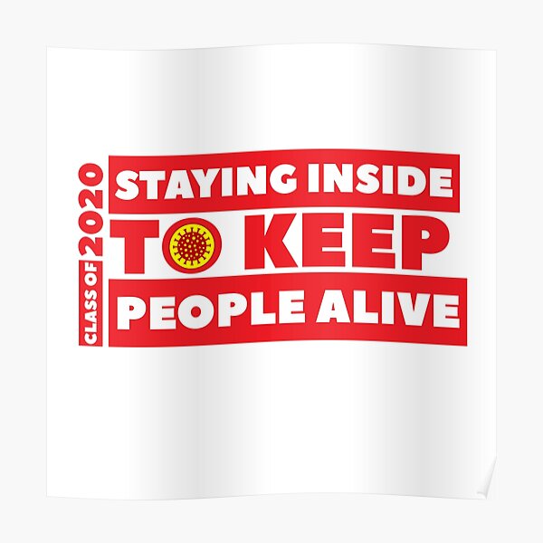 "CLASS OF 2020 STAYING INSIDE TO KEEP PEOPLE ALIVE" Poster for Sale by ...