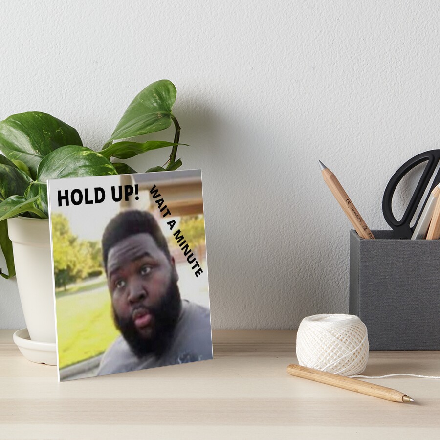 "Hold Up, Wait a Minute Meme " Art Board Print for Sale by ciaracarbery ...