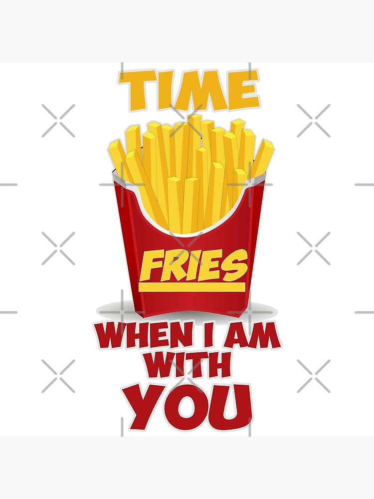 "Time Fries When I Am With You" Poster by DoctorParanoid | Redbubble