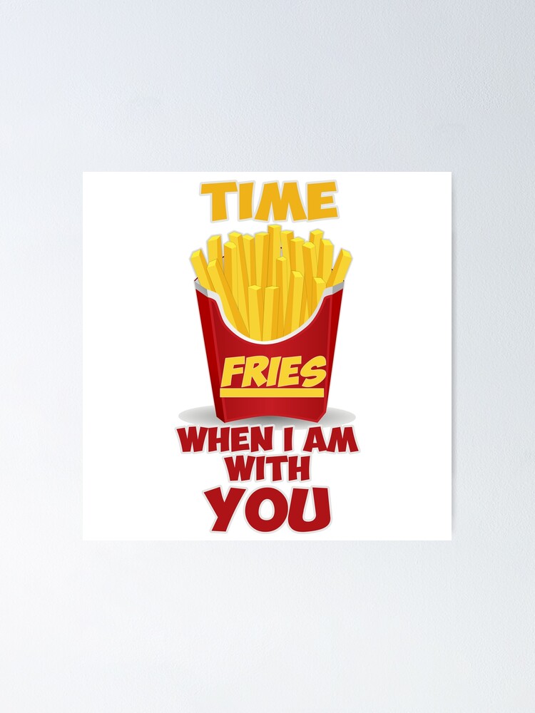 "Time Fries When I Am With You" Poster by DoctorParanoid | Redbubble