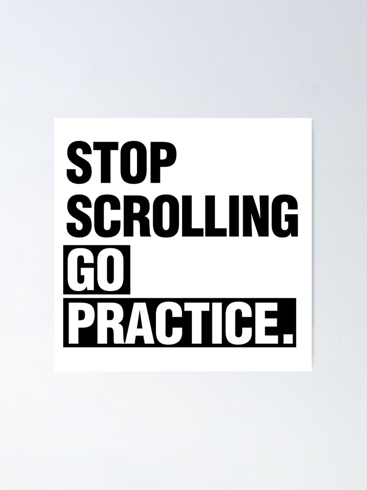 "Stop Scrolling Go Practice - Motivational Design" Poster for Sale by ...