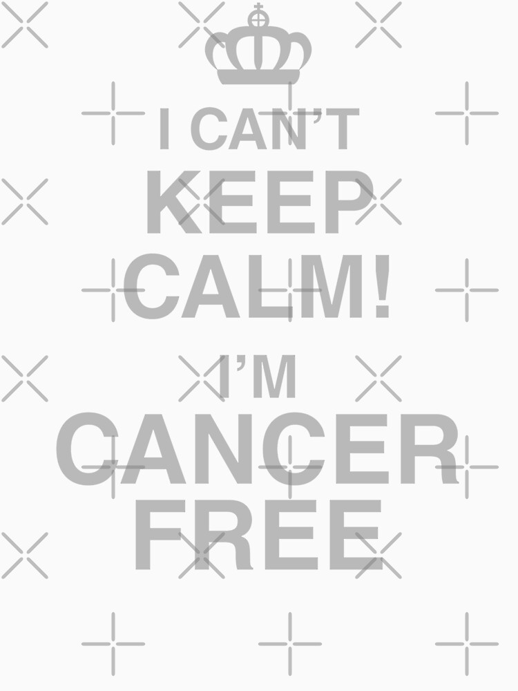 "I Can't Keep Calm I'm Cancer Free" T-shirt by CarbonClothing | Redbubble