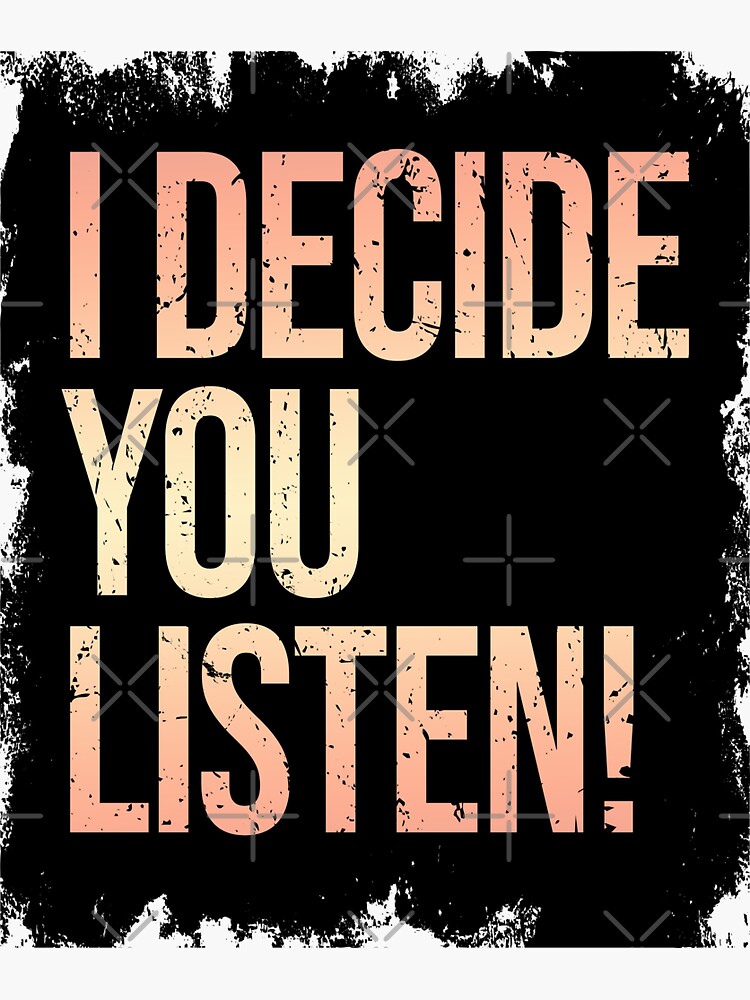 "I Decide You Listen (Funny Hilarious Sarcastic Quote - Be The Boss ...