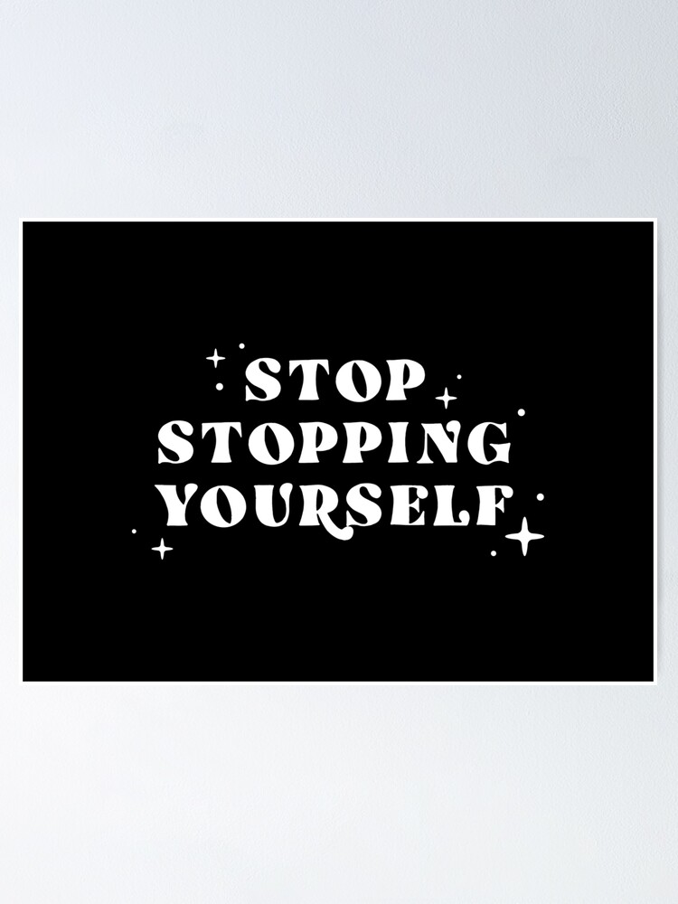 "Stop Stopping Yourself" Poster by hopealittle | Redbubble