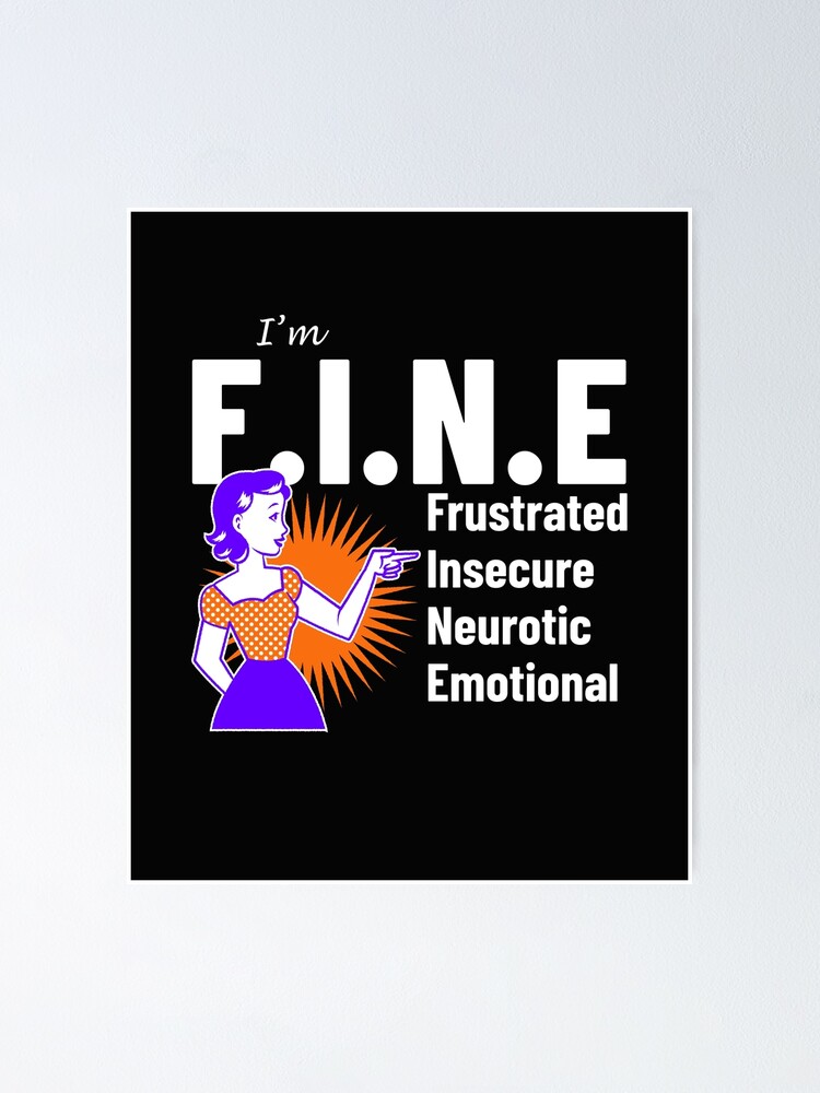"FINE frustrated insecure neurotic emotional funny acronym" Poster for ...