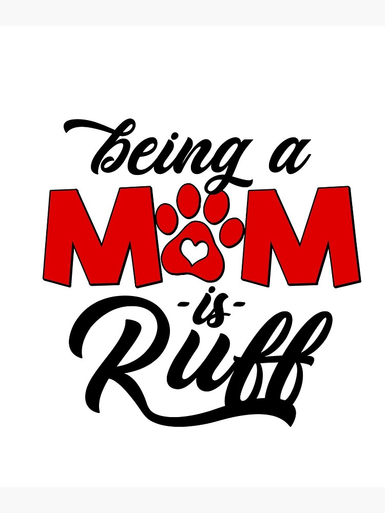 "Being A Mom Is Ruff" Poster by PawsNightOut | Redbubble