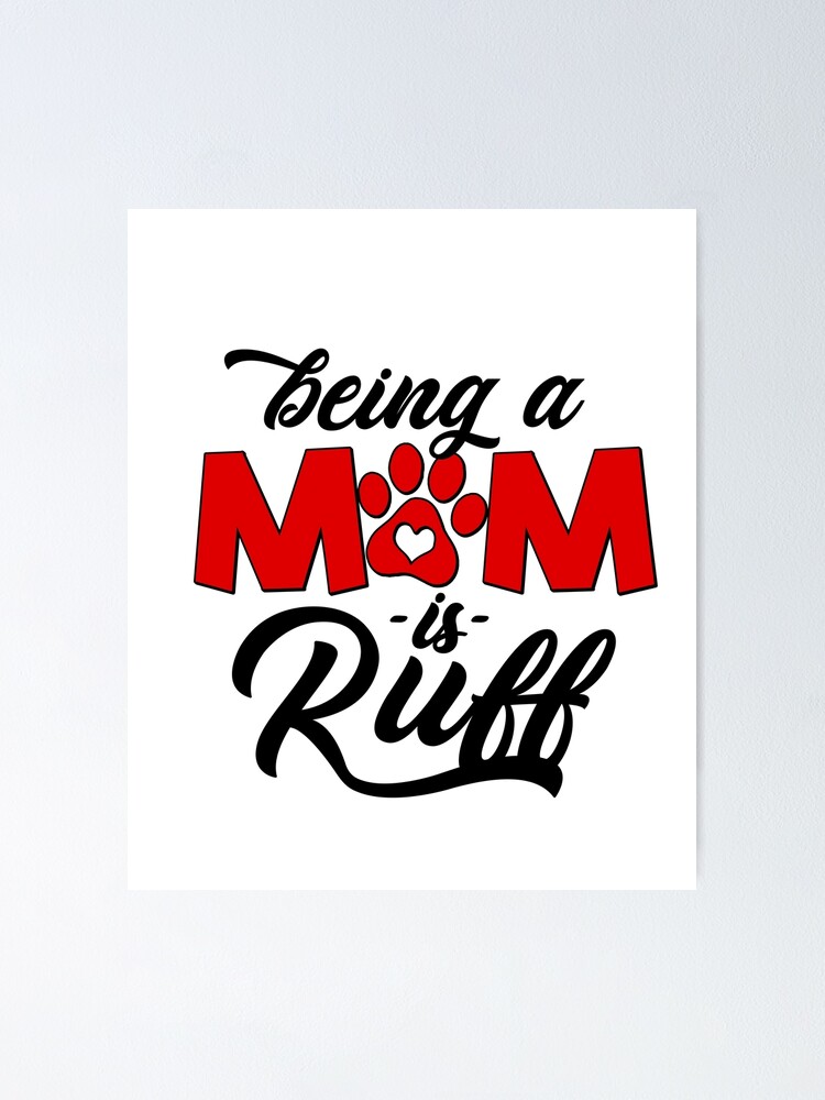 "Being A Mom Is Ruff" Poster by PawsNightOut | Redbubble