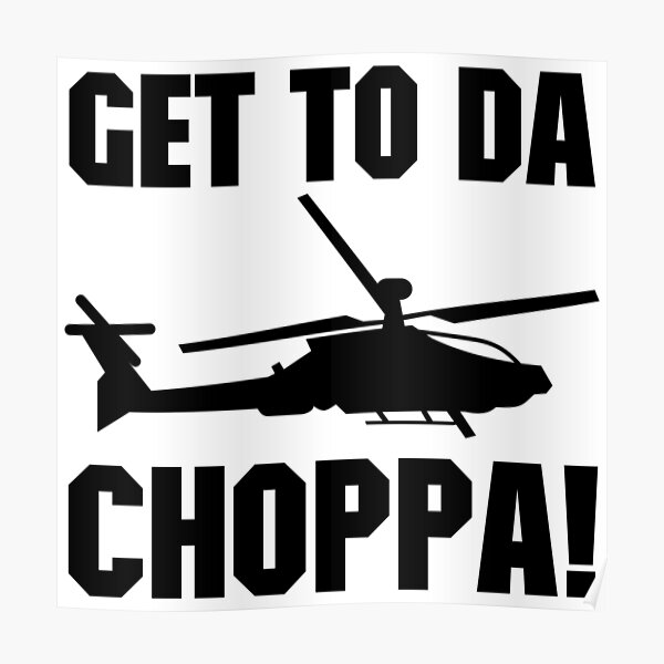 Get To Da Choppa Posters | Redbubble