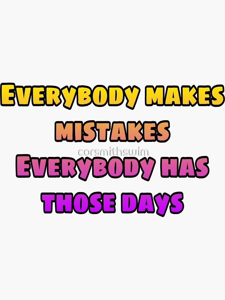 "Everybody Makes Mistakes" Sticker by corsmithswim | Redbubble