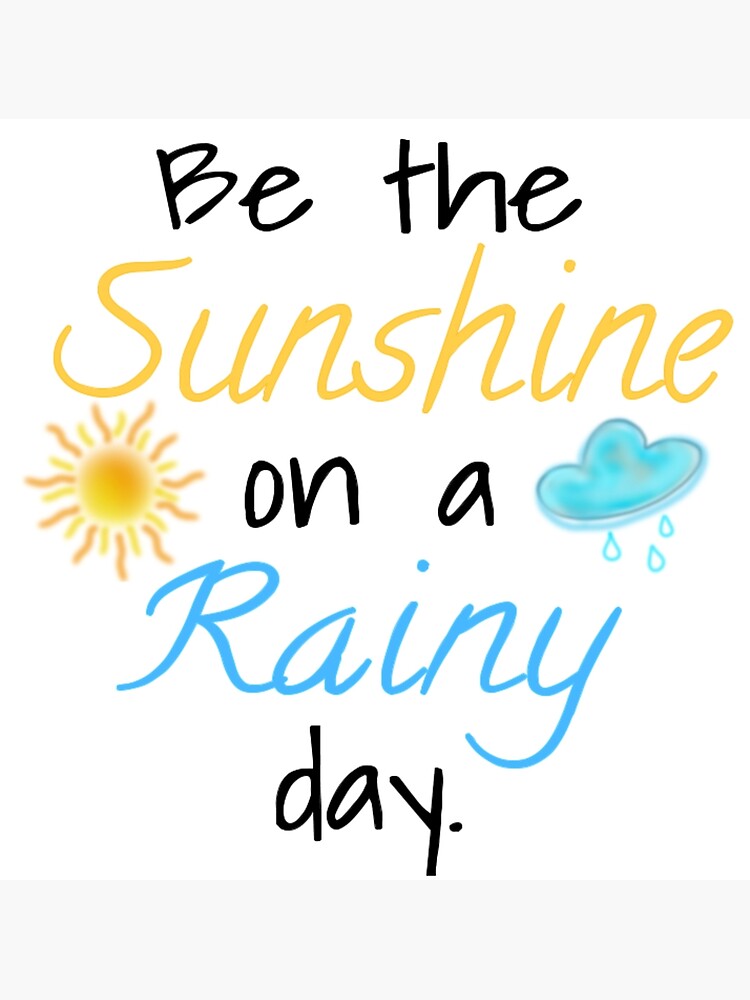 "Be the Sunshine on a Rainy Day" Poster for Sale by lovebubbles5 ...