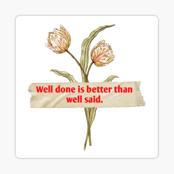 "Well done is better than well said" Sticker for Sale by Nar12gis ...