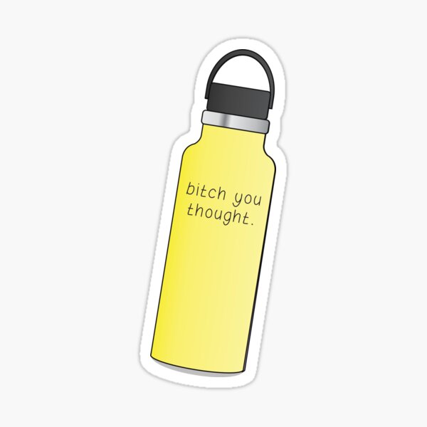 "Yellow Water Bottle Sticker | B**ch You Thought" Sticker for Sale by ...