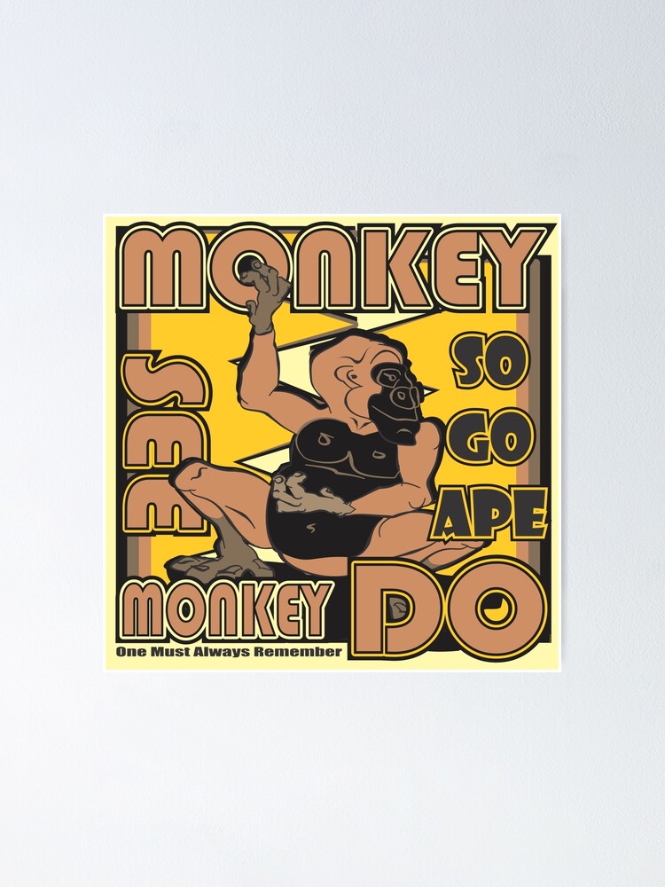 "Monkey See Monkey Do - So Go APE" Poster for Sale by MontanaJack ...