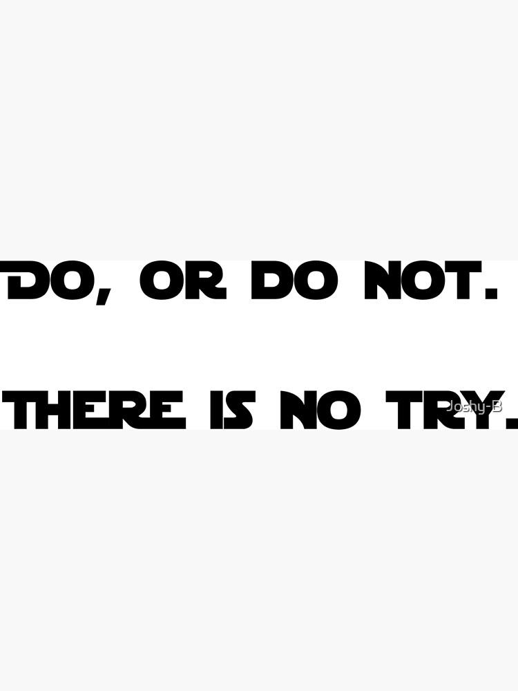 Do Or Do Not There Is Not Try Poster By Joshy B Redbubble do-or-do-not-there-is-not-try-poster-by-joshy-b-redbubble