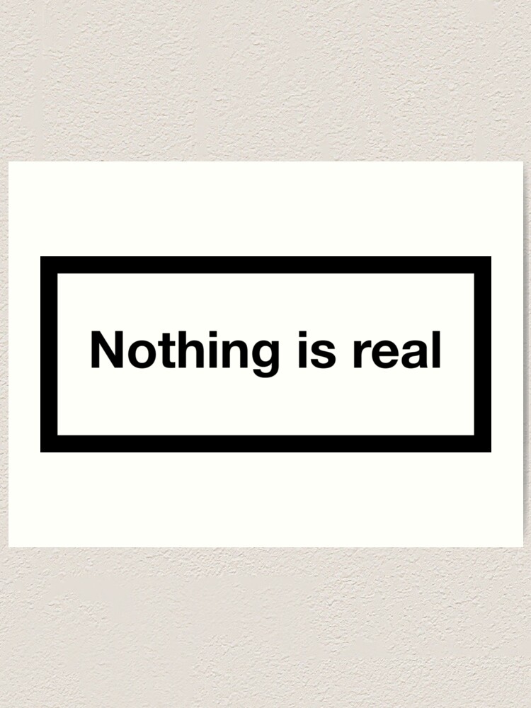 "Nothing is real" Art Print for Sale by asymmetrickid | Redbubble
