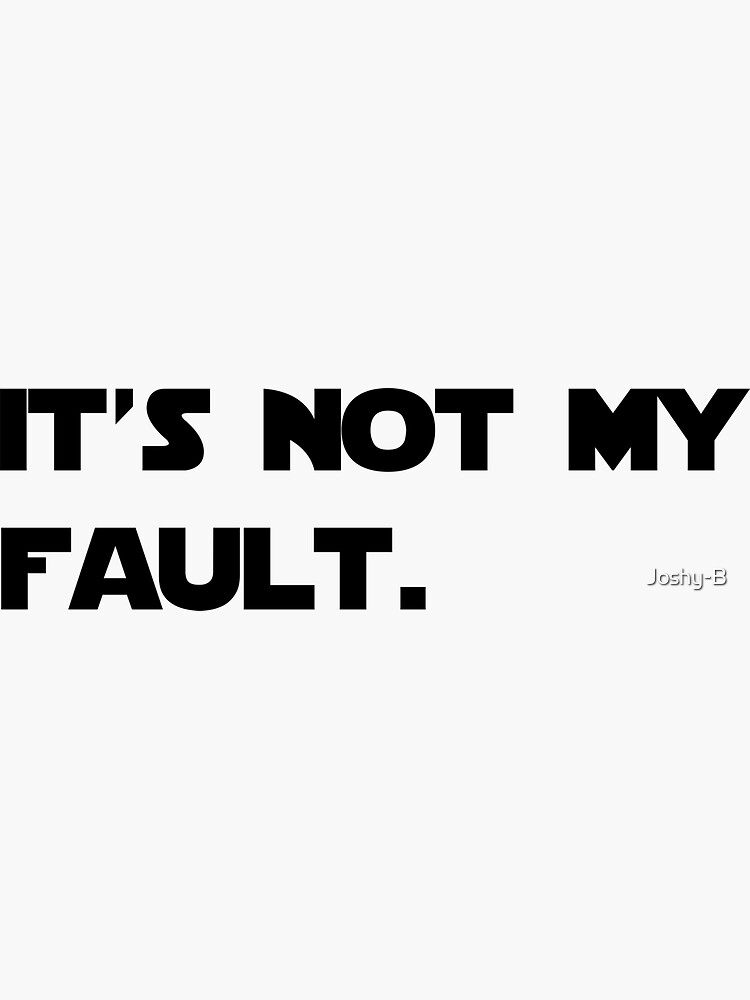 "It’s not my fault." Sticker by Joshy-B | Redbubble
