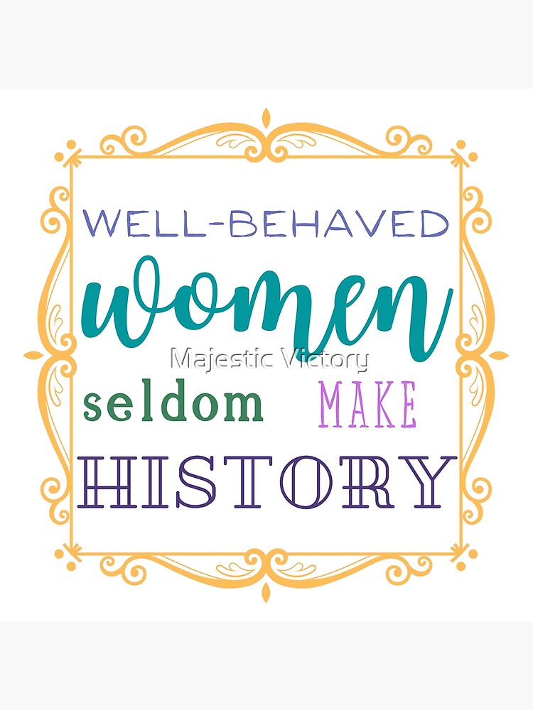 Well Behaved Women Seldom Make History Poster By Starknmaj Redbubble