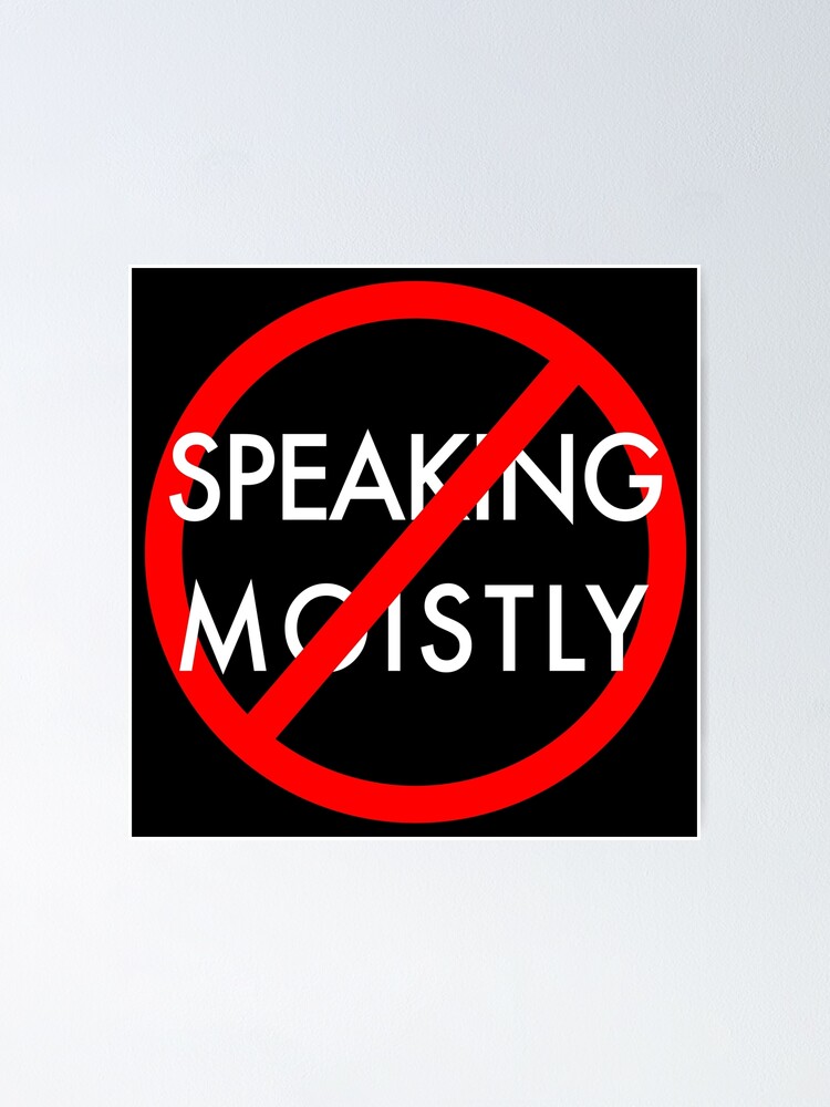 "Stop Speaking Moistly!" Poster by jpruner | Redbubble