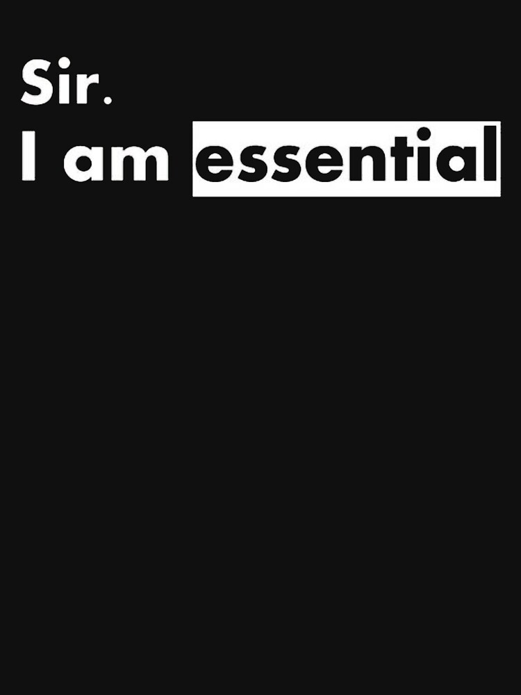 "sir. i am essential" T-shirt for Sale by brissithad | Redbubble | i am ...