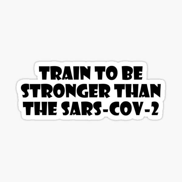 "TRAIN TO BE STRONGER THAN THE SARS-CoV-2" Sticker for Sale by ...