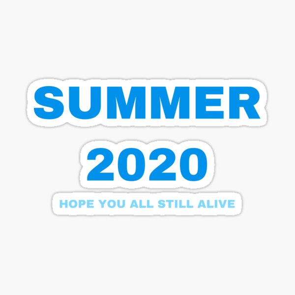 "Summer 2020 , hope you all still alive" Sticker for Sale by Xaix ...