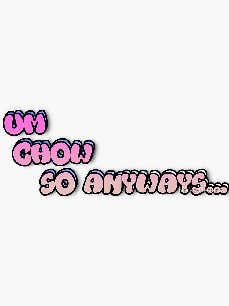 "Um chow so anyways Merch" Sticker by Noras-Designs | Redbubble