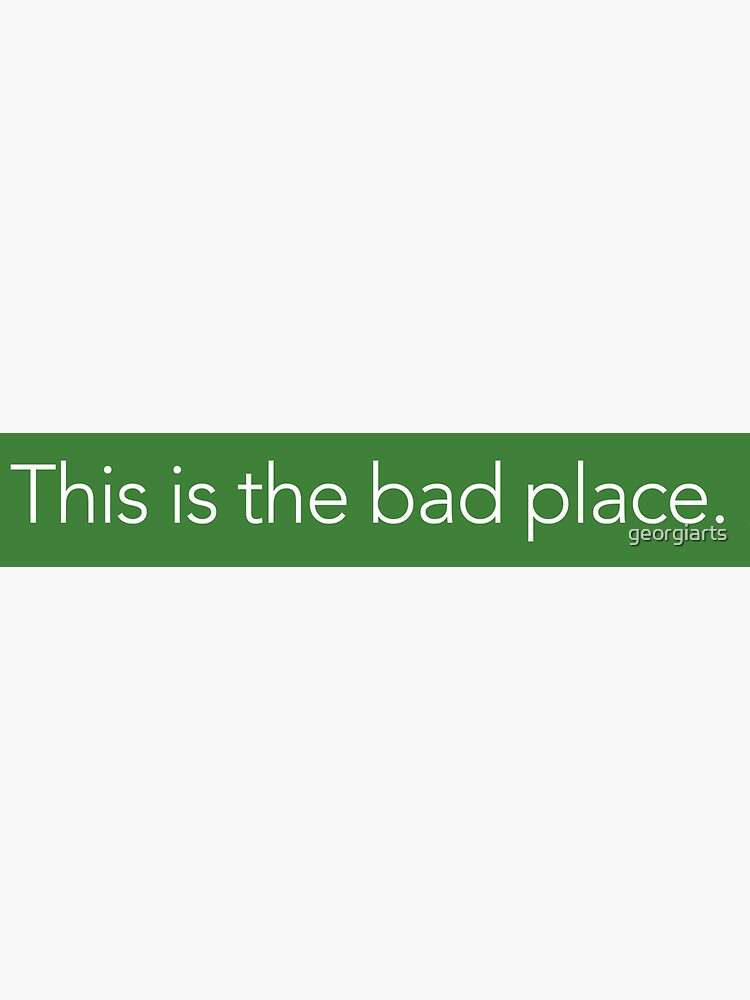 "This is the bad place." Sticker for Sale by georgiarts | Redbubble