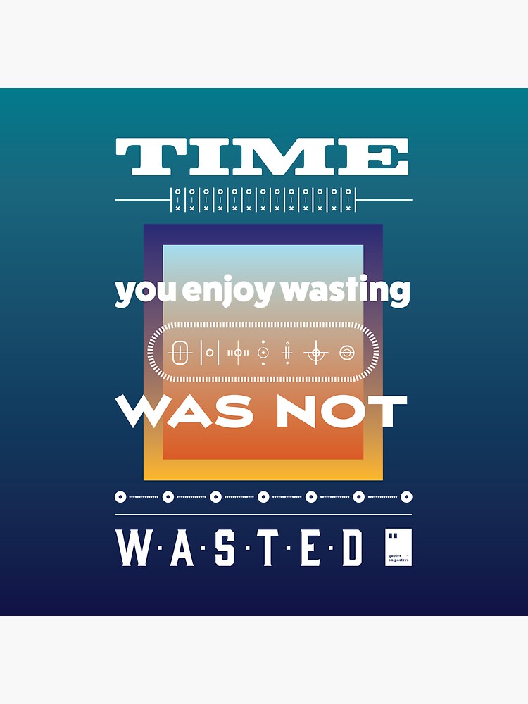 "Time you enjoy wasting, was not wasted." Sticker by quotesonposters ...