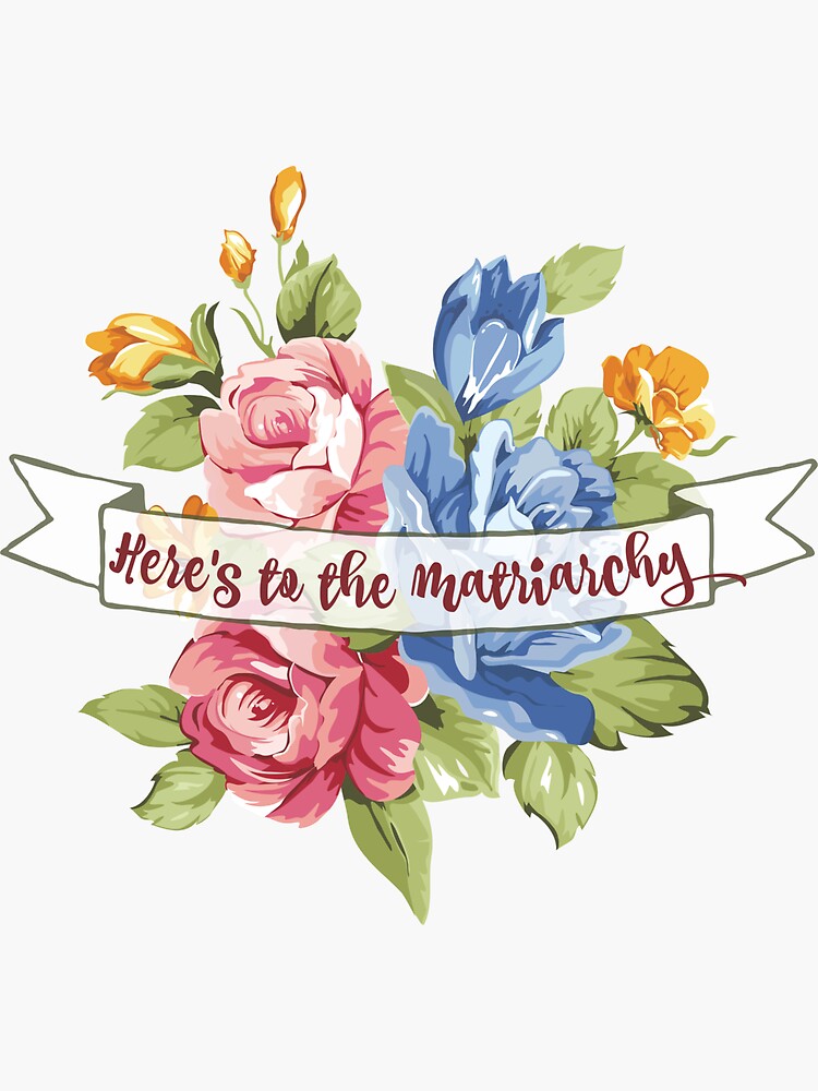 "Here's to the matriarchy " Sticker for Sale by saamcmrn | Redbubble