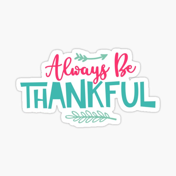 "Always Be Thankful" Sticker for Sale by ChrisPrintables | Redbubble