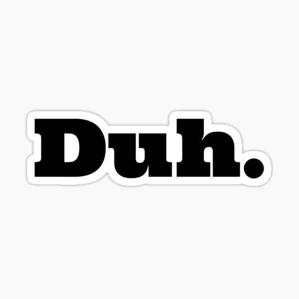"Duh." Sticker by CassieG00 | Redbubble