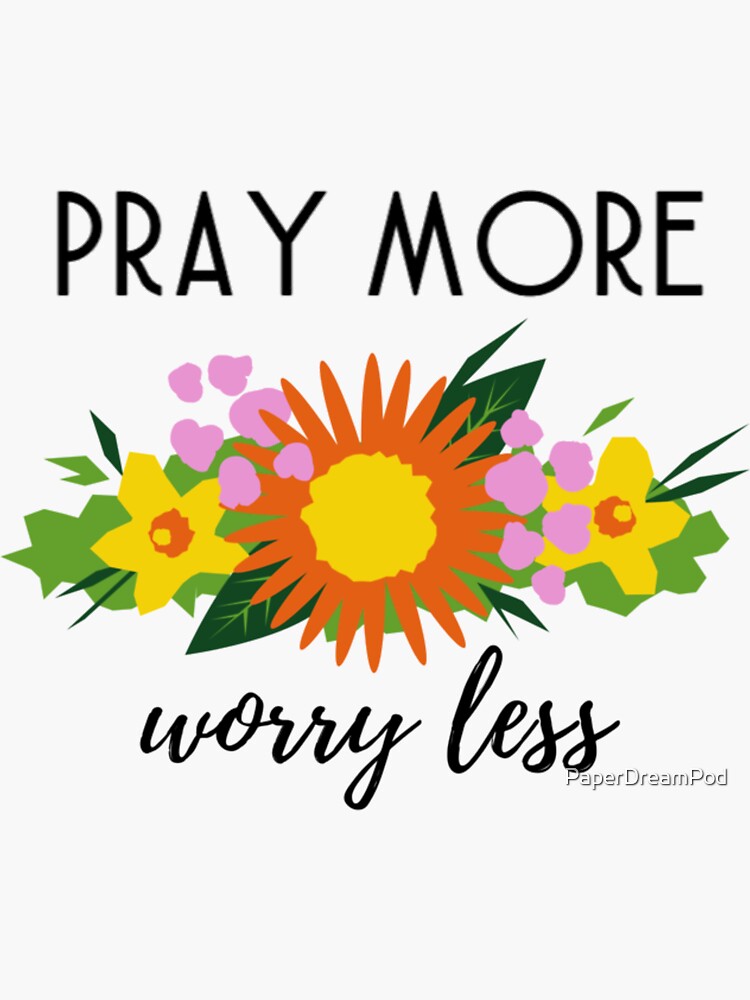 "Pray More Worry Less Flowers" Sticker for Sale by PaperDreamPod ...