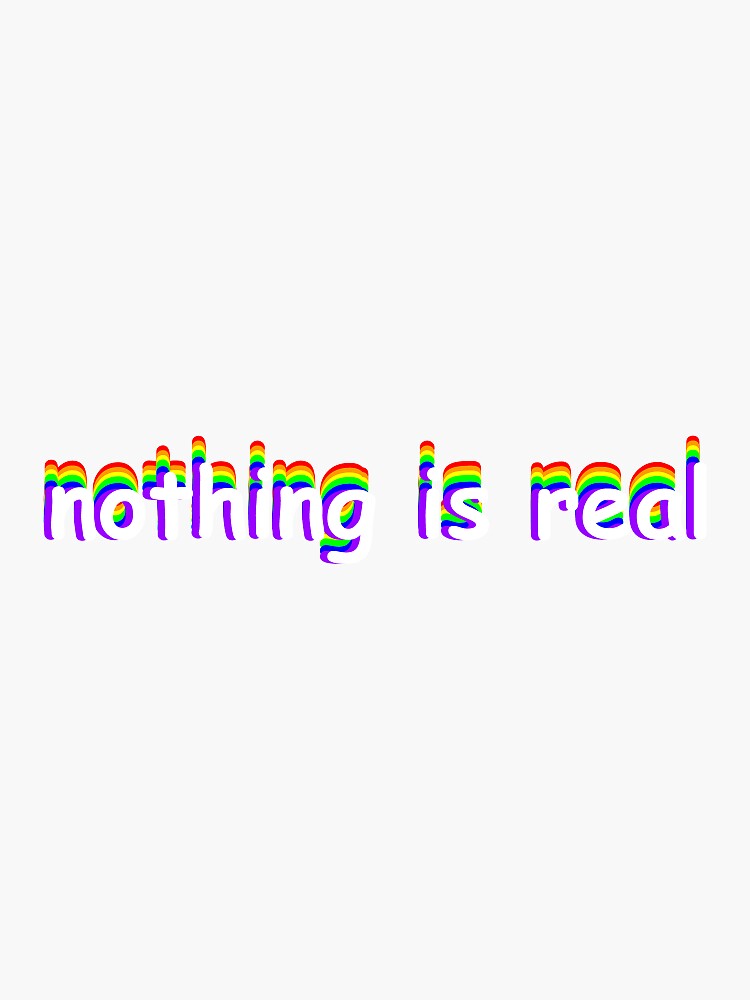 "nothing is real" Sticker by j0ysart | Redbubble