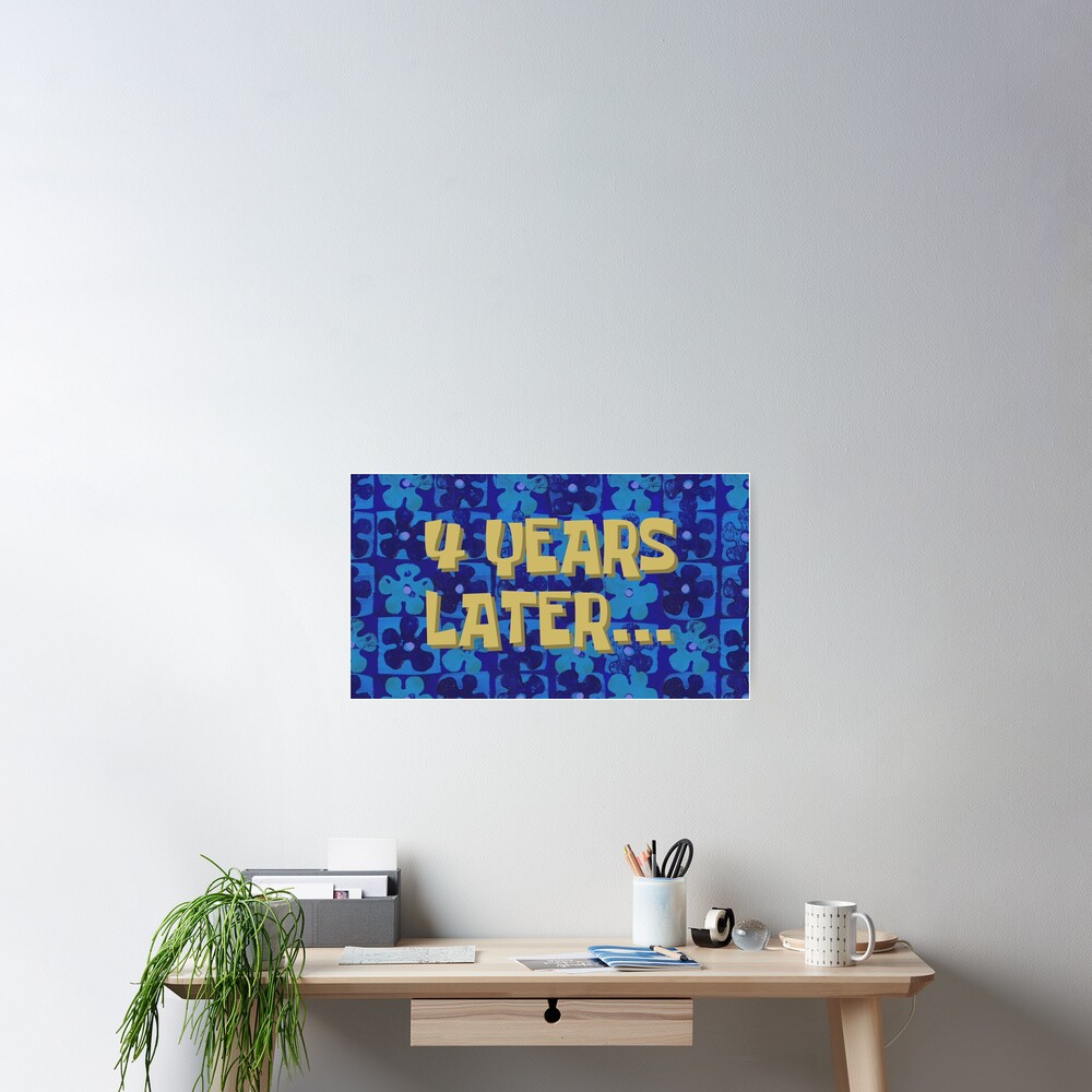 "4 years later (spongebob)" Poster for Sale by jennagardnerr | Redbubble