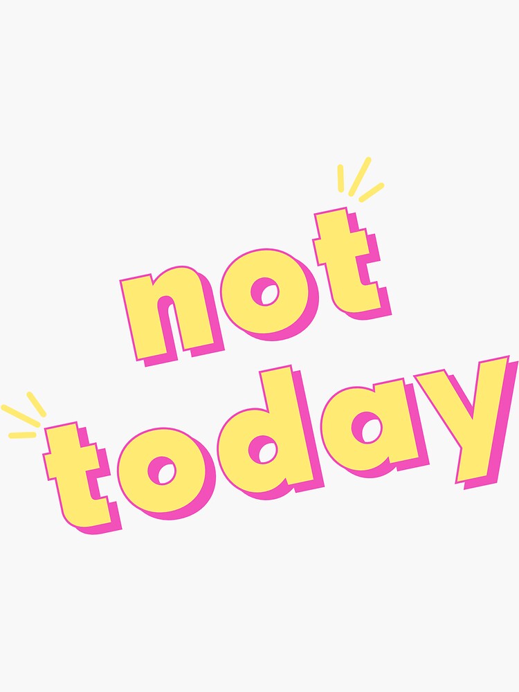 "not today " Sticker by esmataylor98 | Redbubble