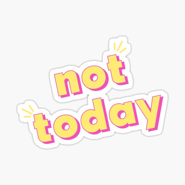 "not today " Sticker by esmataylor98 | Redbubble