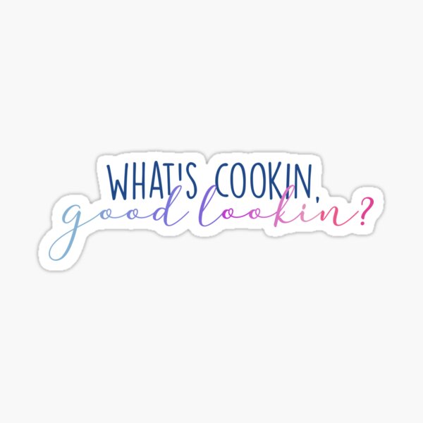 "What’s cookin, good lookin?" Sticker for Sale by kaylajames0220 ...