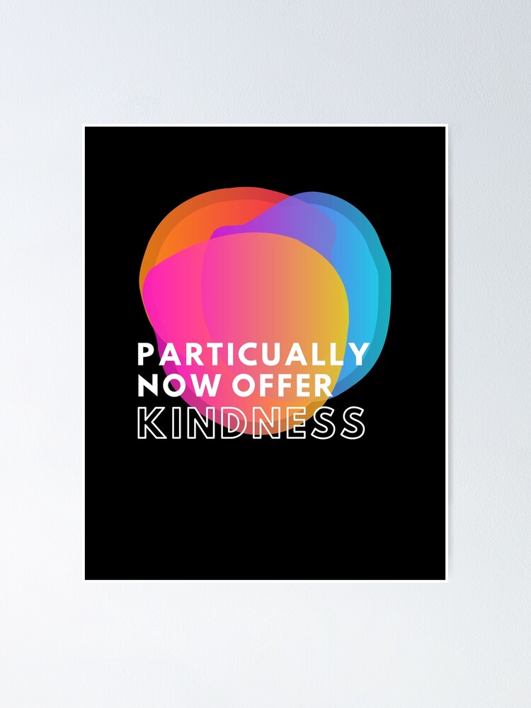 "Particularly Now - Offer Kindness! A design that's modern, artful and ...