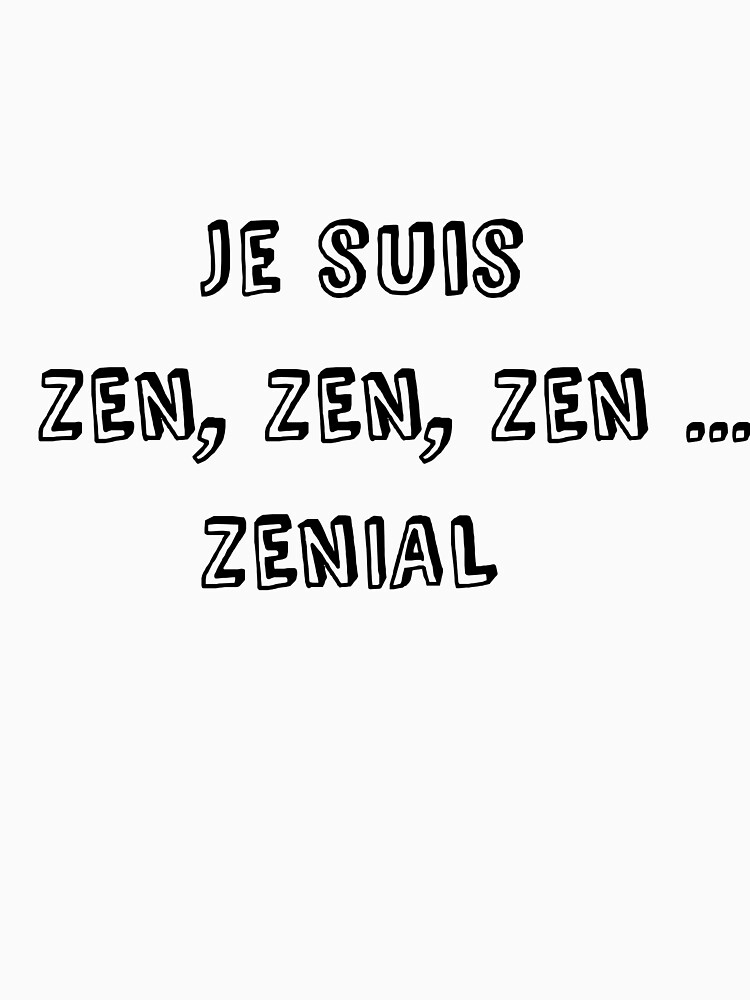 T-shirt « je suis zen, zen, zen, zenial », par lookabul | Redbubble